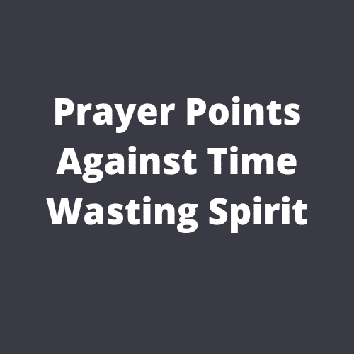 Prayer Points Against Time Wasting Spirit | PRAYER POINTS