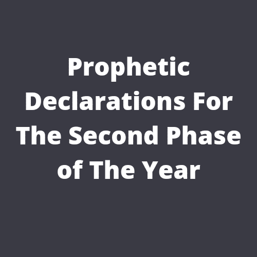 Powerful Prophetic Declarations For The Second Phase of The Year ...