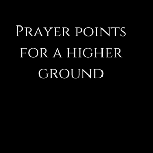 Prayer Points For Higher Ground