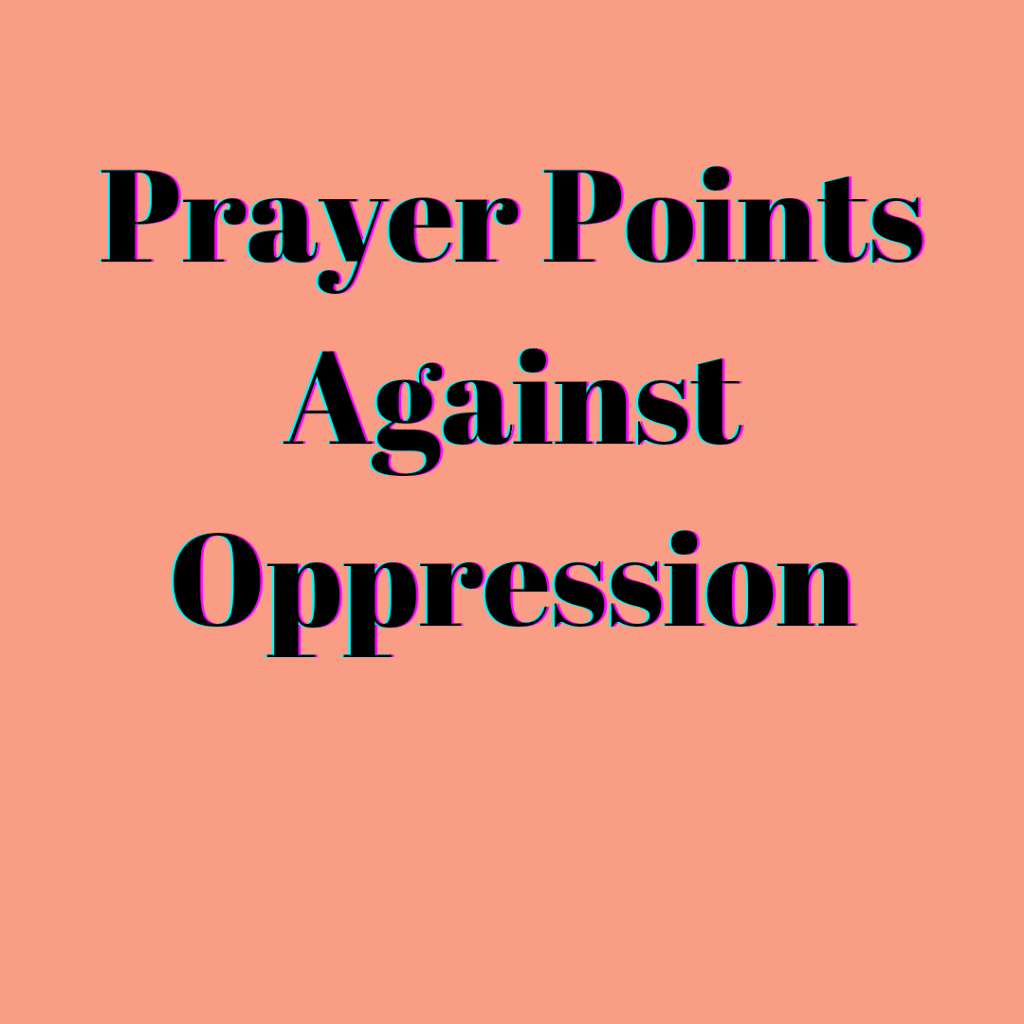 Prayer Points Against Oppression Prayer Points Against Oppression