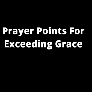 Prayer Points For Exceeding Grace
