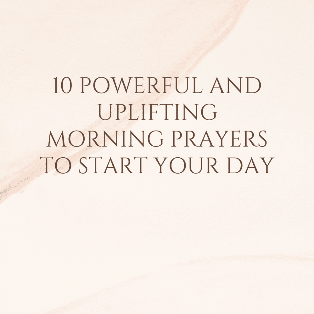 10 Powerful and Uplifting Morning Prayers To Start Your Day