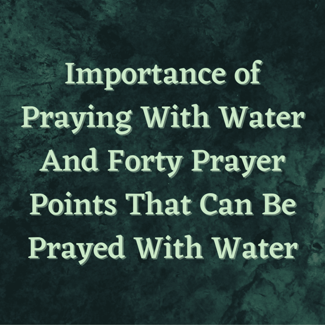 Importance of Praying With Water And Forty Prayer Points That Can Be ...