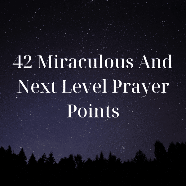 42 Miraculous And Next Level Prayer Points