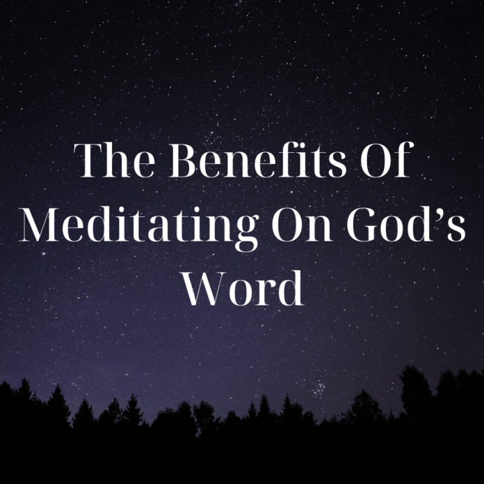 The Benefits Of Meditating On God’s Word