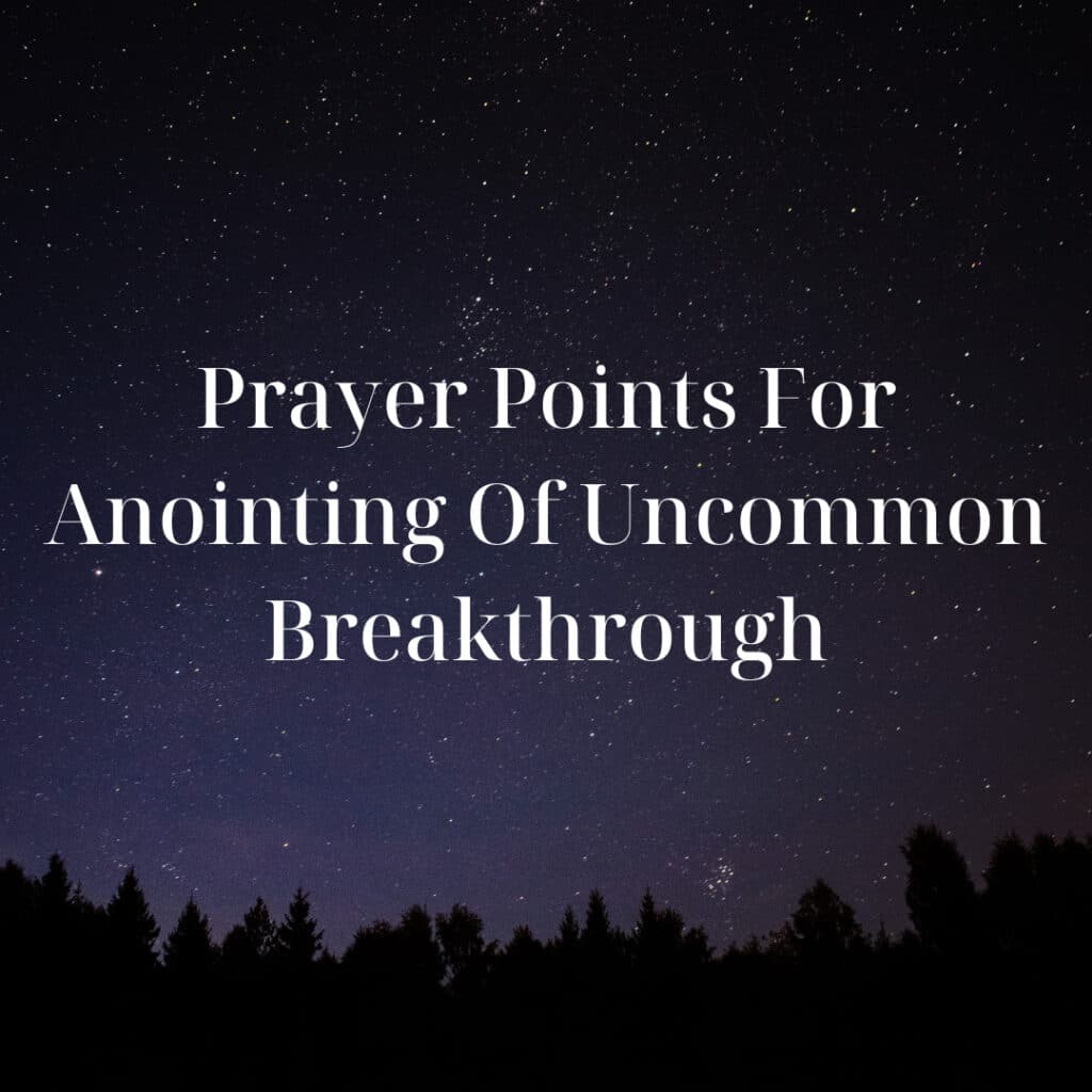 Prayer Points For Anointing Of Uncommon Breakthrough