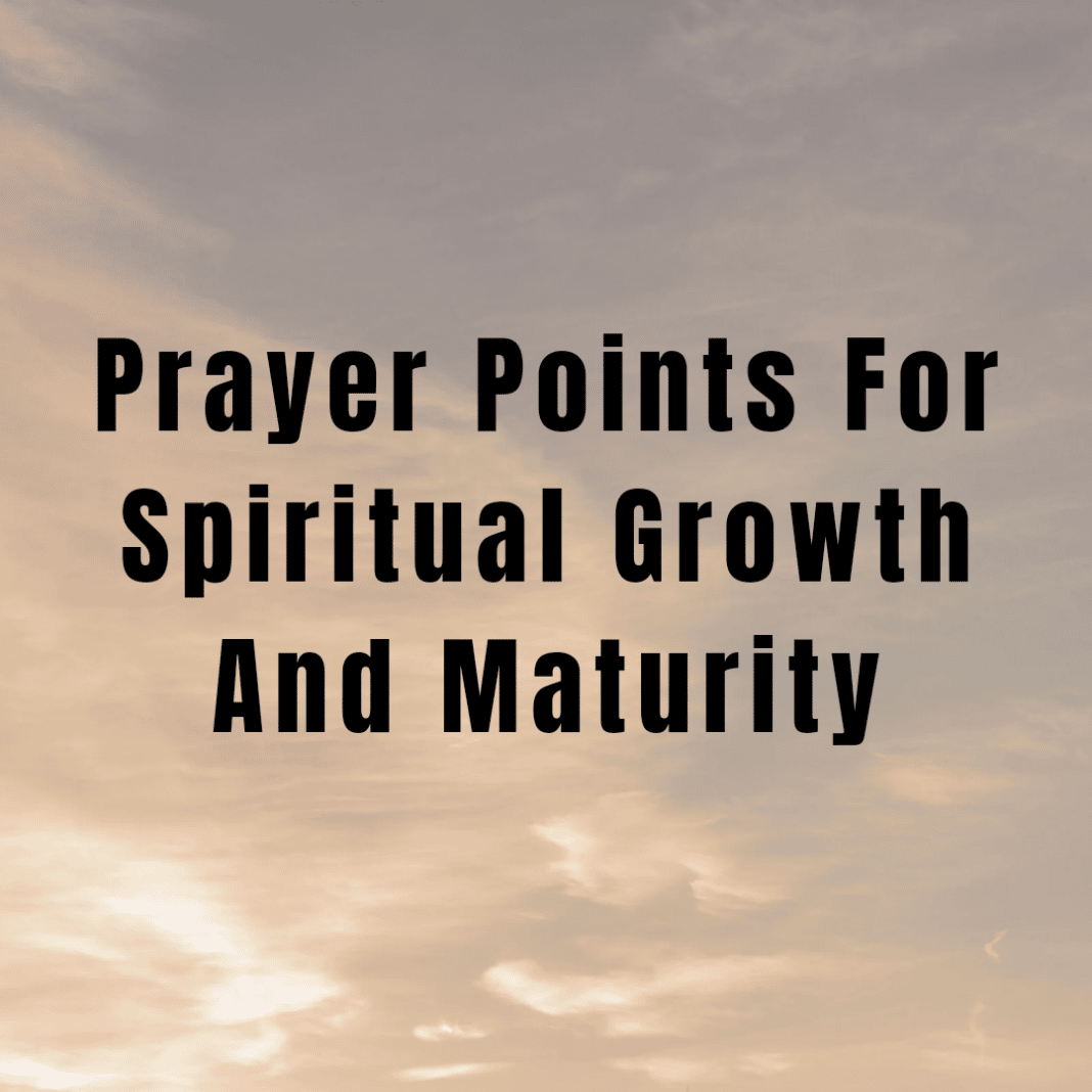 Prayer Points For Spiritual Growth And Maturity