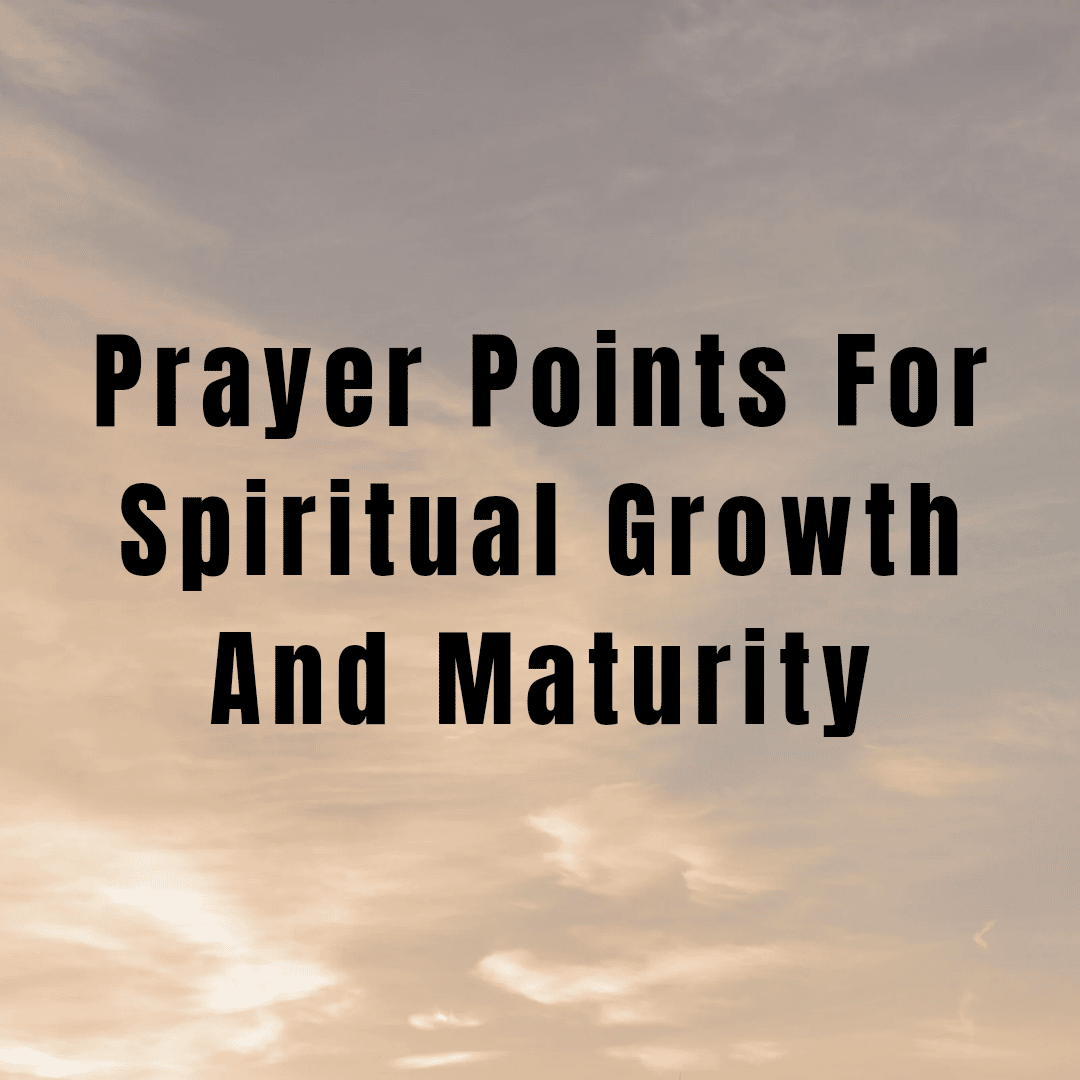 Prayer Points For Spiritual Growth And Maturity