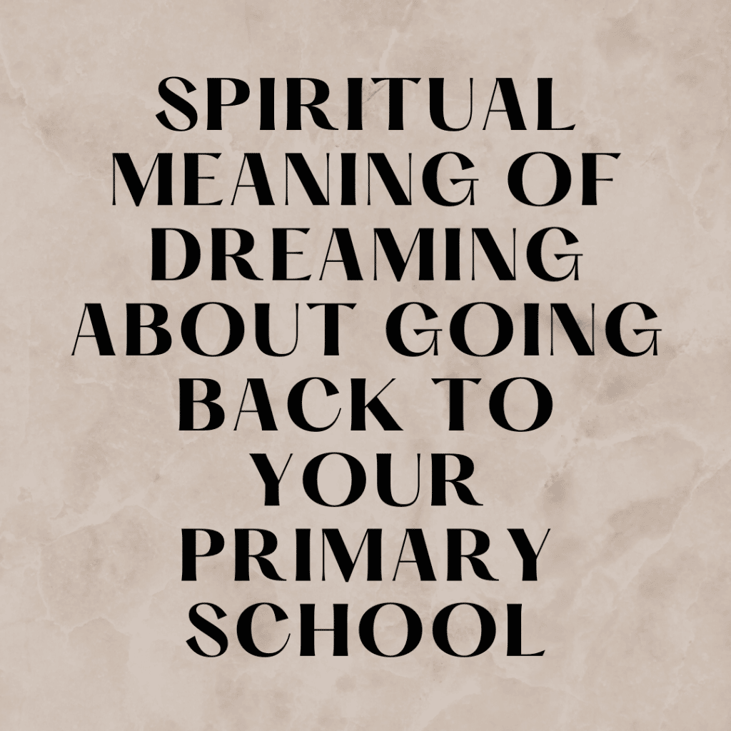 Spiritual Meaning of Dreaming About Going Back To Your Primary School
