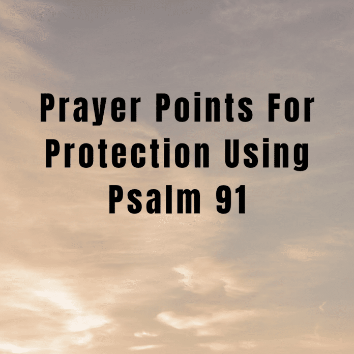 Prayer Points For Protection Using Psalm 91