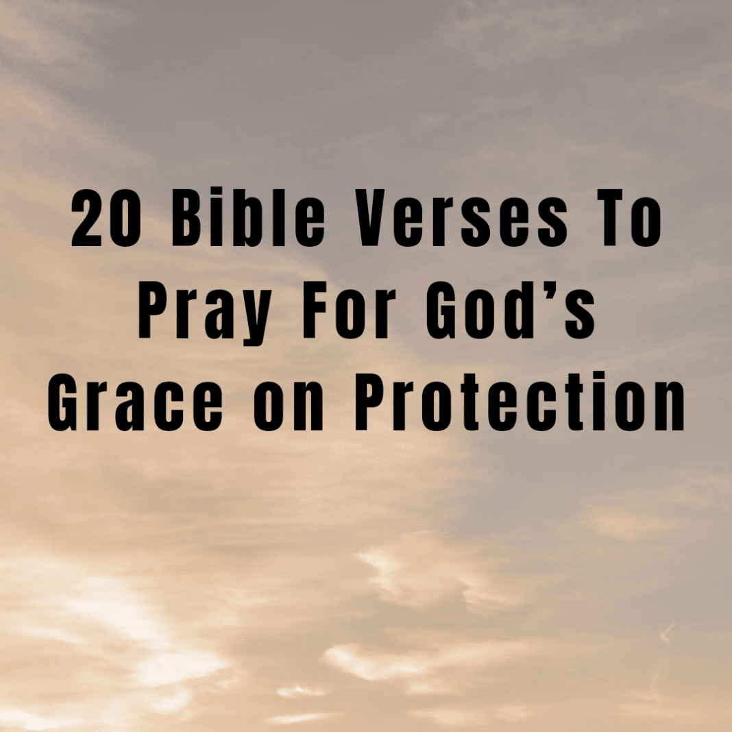 20 Bible Verses To Pray For God’s Grace on Protection