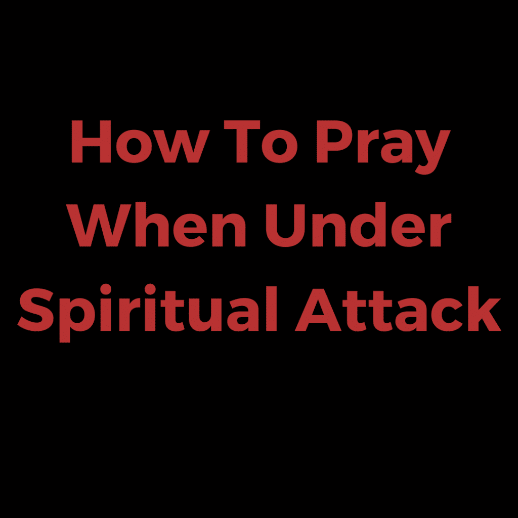 How To Pray When Under Spiritual Attack