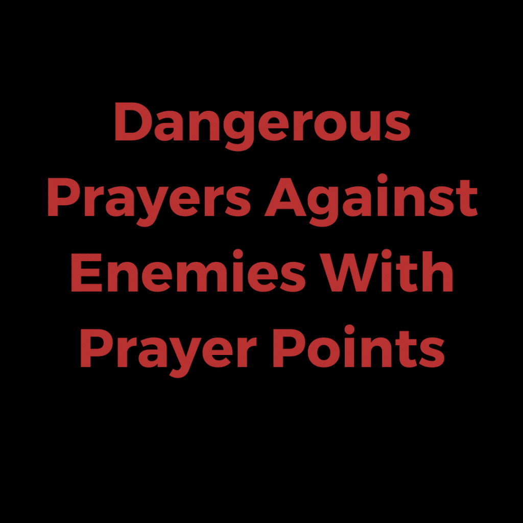 Dangerous Prayers Against Enemies With Prayer Points