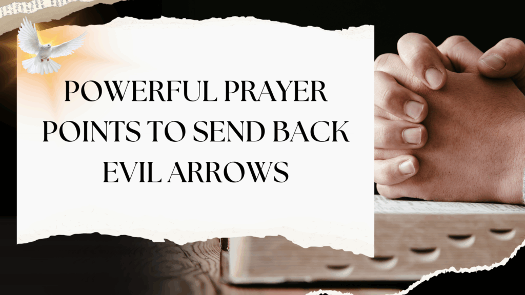 Powerful Prayer Points To Send Back Evil Arrows